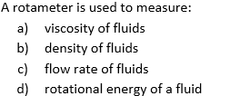 Solved A rotameter is used to measure: a) viscosity of | Chegg.com