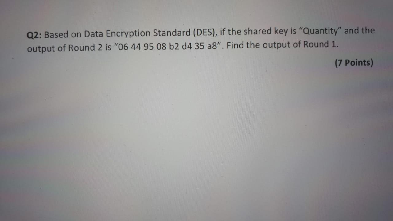 Solved Q2: Based on Data Encryption Standard (DES), if the | Chegg.com