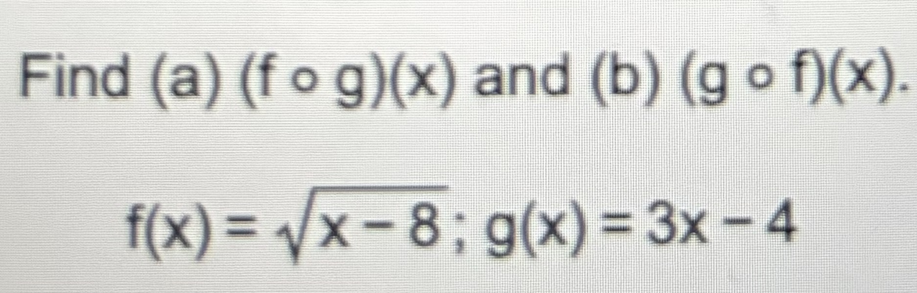 Solved Find (a)(f∘g)(x) and (b)(g∘f)(x). f(x)=x−8;g(x)=3x−4 | Chegg.com