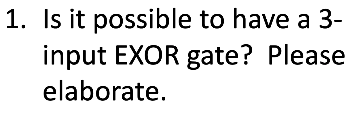 Solved 1. Is it possible to have a 3- input EXOR gate? | Chegg.com