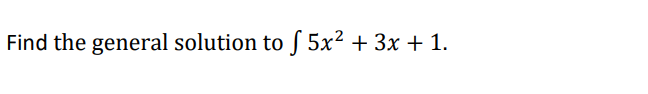 Solved Find the general solution to ∫5x2+3x+1. | Chegg.com