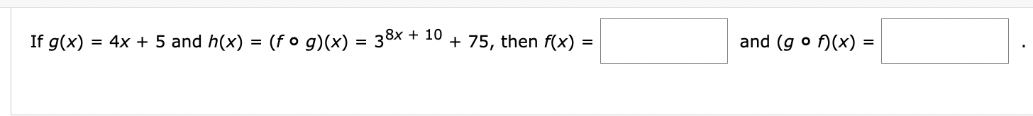 Solved If g(x)=4x+5 and h(x)=(f∘g)(x)=38x+10+75, then f(x)= | Chegg.com