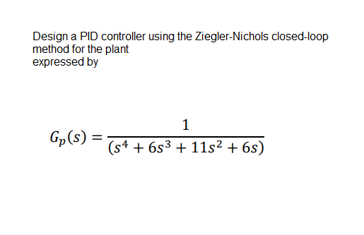 Solved Design a PID controller using the Ziegler-Nichols | Chegg.com