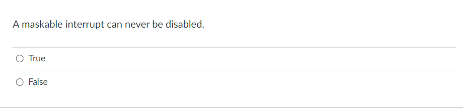 Solved A maskable interrupt can never be disabled. True | Chegg.com