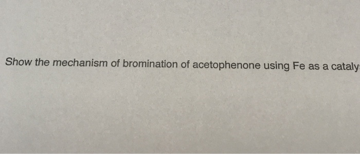 Solved Show the mechanism of bromination of acetophenone | Chegg.com
