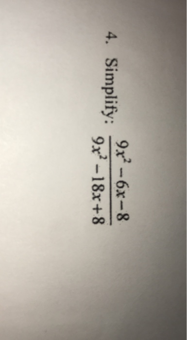 Solved 9x2-6x-8 9x2-18x+8 4. Simplify: | Chegg.com