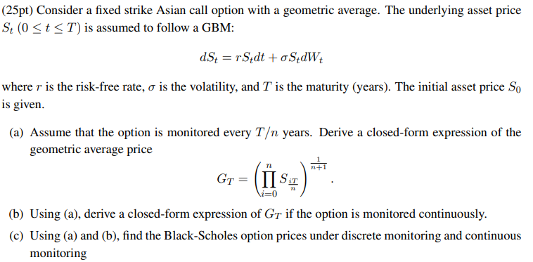 Solved (25pt) Consider a fixed strike Asian call option with | Chegg.com Solved (25pt) Consider a fixed strike Asian call option with | Chegg.com