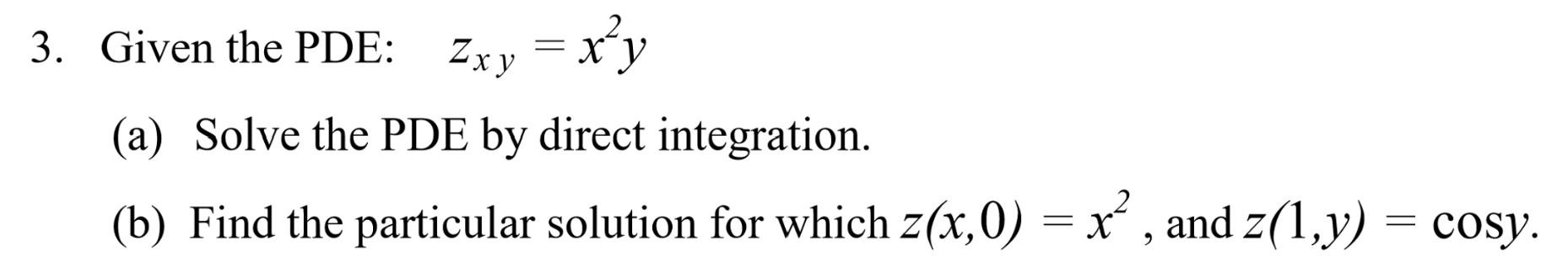 Solved 3. Given the PDE: = Zxy = xy (a) Solve the PDE by | Chegg.com