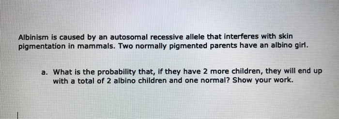 Solved Albinism is caused by an autosomal recessive allele | Chegg.com