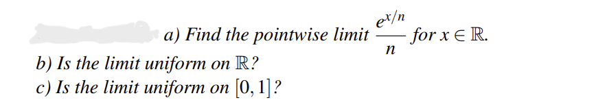 Solved a) Find the pointwise limit nex/n for x∈R. b) Is the | Chegg.com