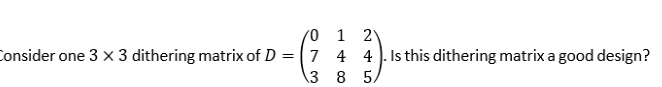 10 Consider one 3 x 3 dithering matrix of D = 7 3 1 4 | Chegg.com