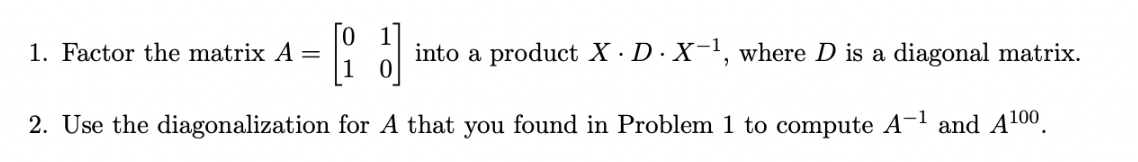 Solved 1. Factor the matrix A=[0110] into a product X⋅D⋅X−1, | Chegg.com