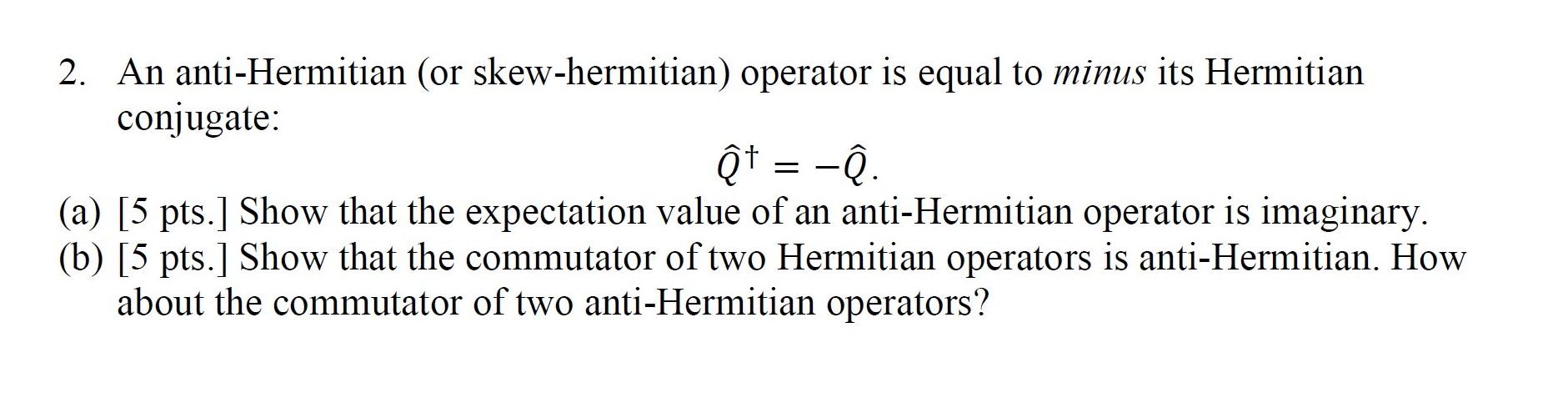 Solved = 2. An anti-Hermitian (or skew-hermitian) operator | Chegg.com