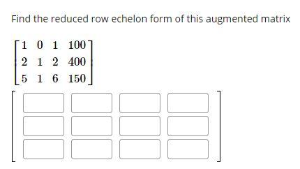 Solved Find the reduced row echelon form of this augmented | Chegg.com