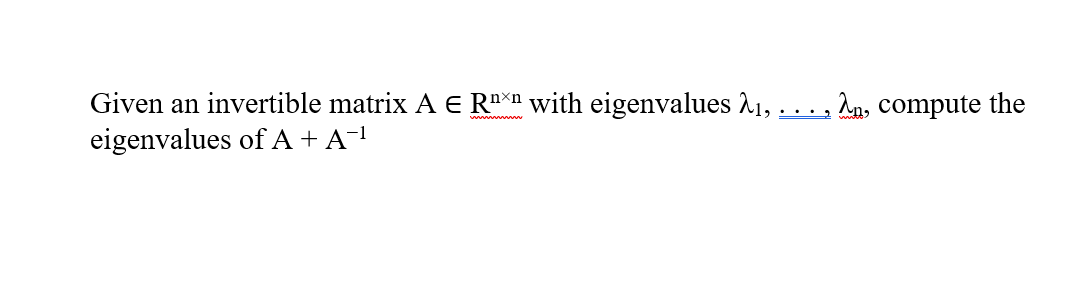 Solved an, compute the Given an invertible matrix A E Rnxn | Chegg.com