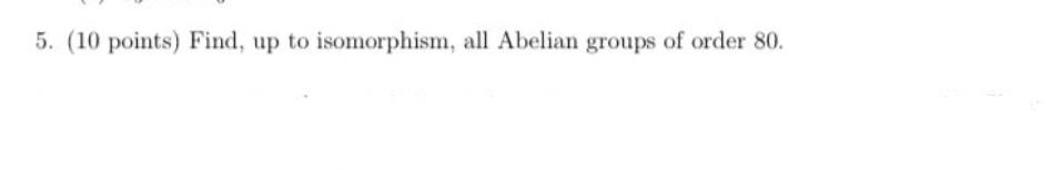 Solved 5. (10 points) Find, up to isomorphism, all Abelian | Chegg.com