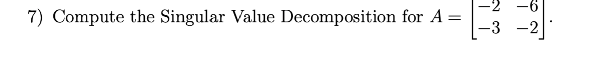 Solved -2 -6 7) Compute the Singular Value Decomposition for | Chegg.com
