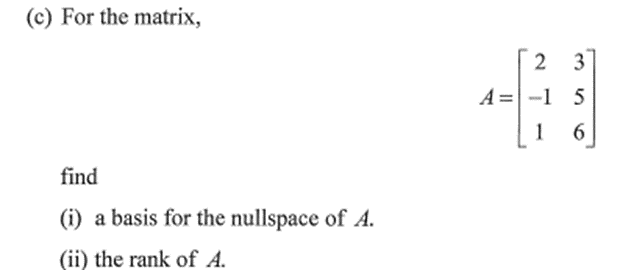 Solved (c) Find a basis for the nullspace of the matrix | Chegg.com