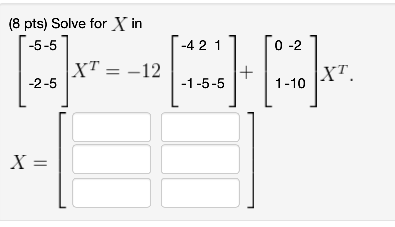 Solved (8 pts) Solve for X in [-4 211 [0-21 XT = -12 -1-5- 5 | Chegg.com