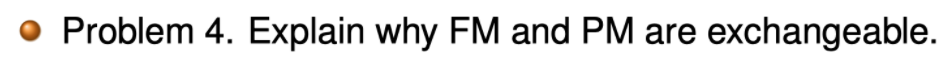 Solved • Problem 4. Explain why FM and PM are exchangeable. | Chegg.com