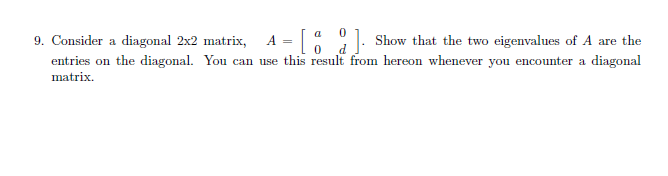 Solved 9. Consider a diagonal 2x2 matrix, A=[a00d]. Show | Chegg.com