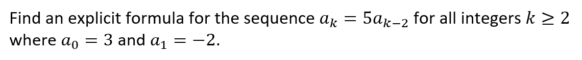 Solved Find an explicit formula for the sequence ak = 5ak-2 | Chegg.com