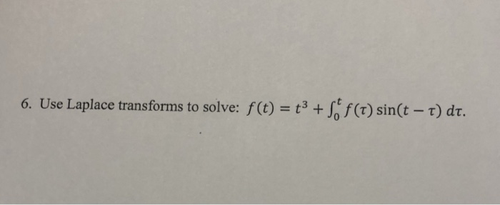 Solved 6. Use Laplace transforms to solve: f(t-t3 + 1, f(?) | Chegg.com