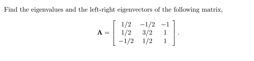 Solved Find the eigenvalues and the left-right eigenvectors | Chegg.com