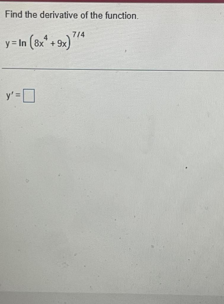 Solved Find the derivative of the function. y=ln(8x4+9x)7/4 | Chegg.com