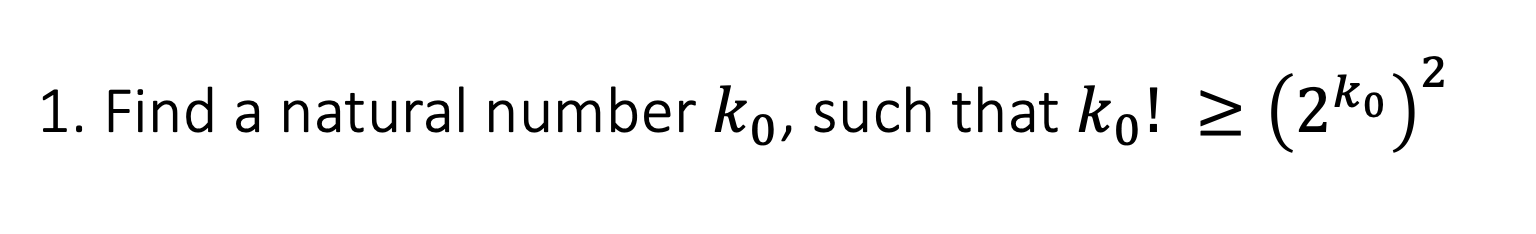 Solved 1. Find a natural number ko, such that ko! > (2ko)? | Chegg.com