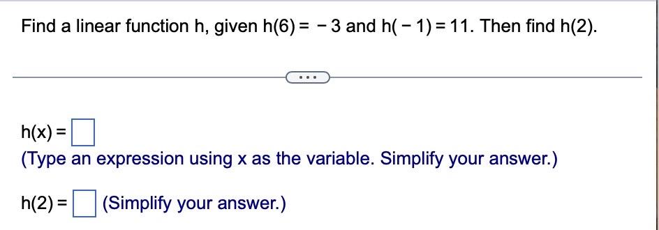 Solved Find a linear function h, given h(6)=−3 and h(−1)=11. | Chegg.com