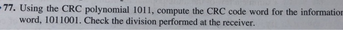 Solved 77. Using the CRC polynomial 1011, compute the CRC | Chegg.com