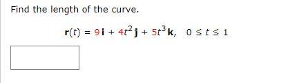 Solved Find the length of the curve. r(t)=9i+4t2j+5t3k,0≤t≤1 | Chegg.com