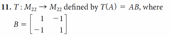 Solved 11. T:M22→M22 defined by T(A)=AB, where B=[1−1−11] | Chegg.com