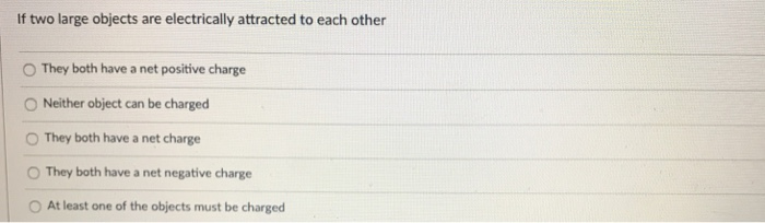 Solved If two large objects are electrically attracted to | Chegg.com
