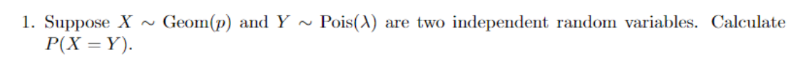 Solved Suppose x∼Geom(p) ﻿and Y∼Pois(λ) ﻿are two independent | Chegg.com