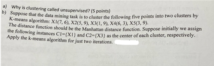 Solved a) Why is clustering called unsupervised? (5 points) | Chegg.com