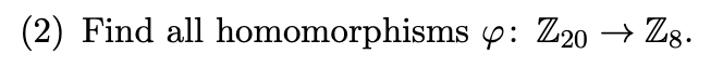 Solved (2) Find all homomorphisms φ:Z20→Z8. | Chegg.com