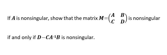 Solved A B If A is nonsingular, show that the matrix M=( C D | Chegg.com