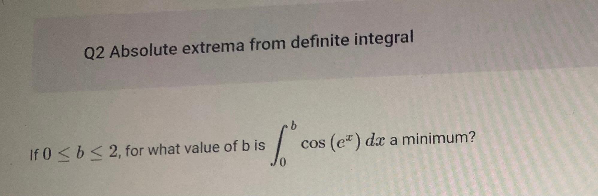 Solved Q2 Absolute extrema from definite integral b cos (e") | Chegg.com