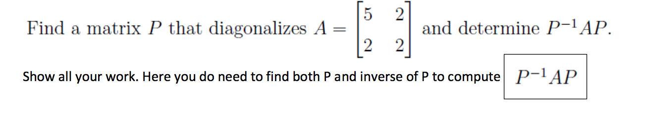 Solved Find a matrix P that diagonalizes A=[5222] and | Chegg.com