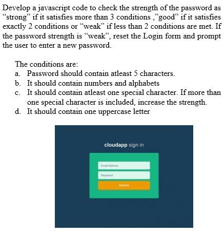 Solved Develop a javascript code to check the strength of | Chegg.com