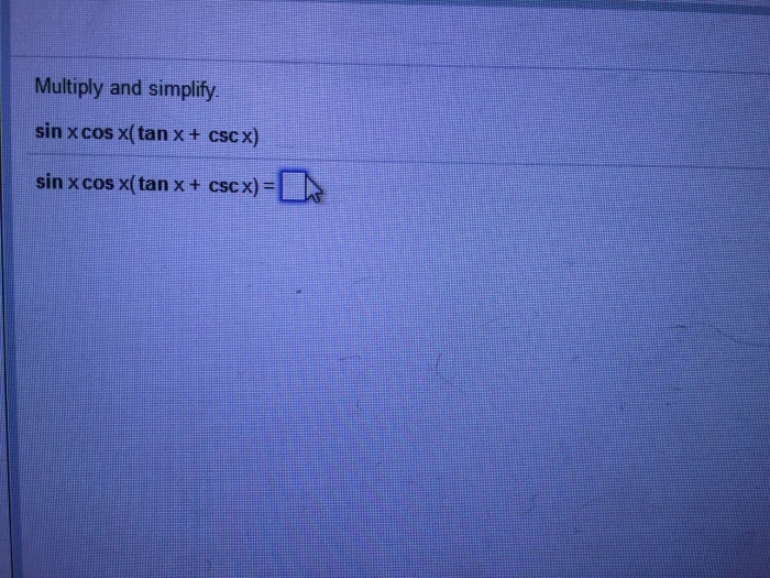 Solved Multiply and simplify sin x cos x(tan x + cscx) sin x | Chegg.com