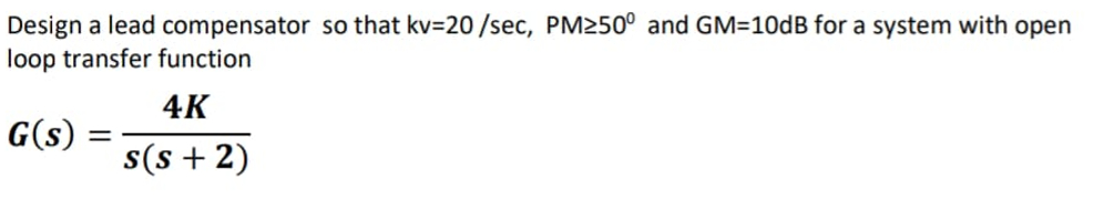 Solved Design a lead compensator so that kv=20sec,PM≥50° | Chegg.com