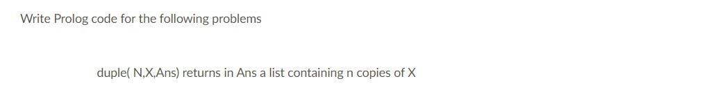 Solved Write Prolog code for the following problems duple( | Chegg.com