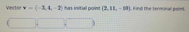 Solved Vector v=(:-3,4,-2:) ﻿has initial point (2,11,-10). | Chegg.com