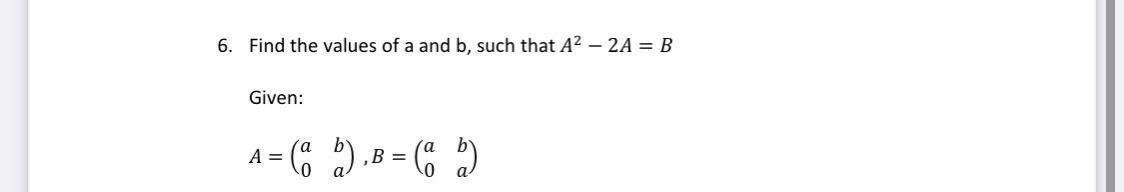 Solved 6. Find the values of a and b, such that A2 - 2A = B | Chegg.com