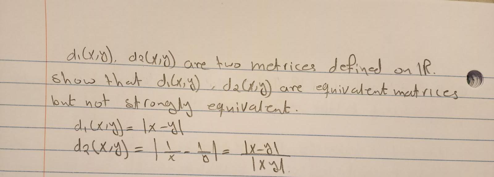 Solved d1(x,y),d2(x,y) are two metrices definad on R. show | Chegg.com
