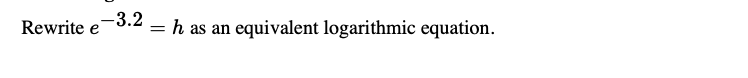 Solved Rewrite e-3.2 = h as an equivalent logarithmic | Chegg.com