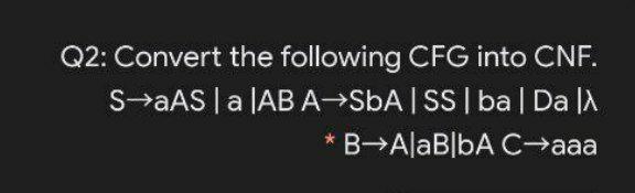 Solved Q2: Convert the following CFG into CNF. S-AS| a | Chegg.com